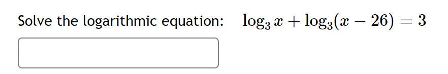 Solved Solve the logarithmic equation: ,log3x+log3(x-26)=3 | Chegg.com