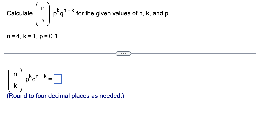 Solved Calculate (nk)pkqn−k for the given values of n,k, and | Chegg.com