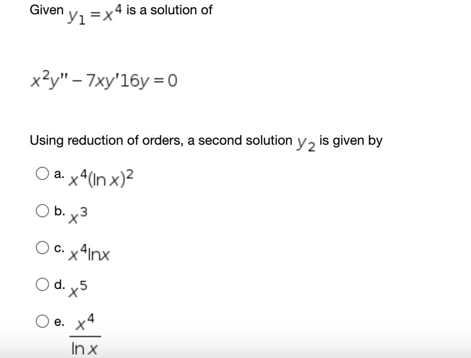 Solved Given yı=X Y1 = x4 is a solution of x2y" – 7xy'16y=0 | Chegg.com