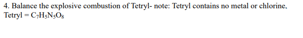 Solved 4. Balance the explosive combustion of Tetryl- note: | Chegg.com