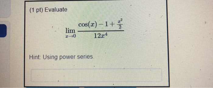Solved (1 pt) Evaluate cos(x)-| + .lim - 12c4 Hint: Using | Chegg.com