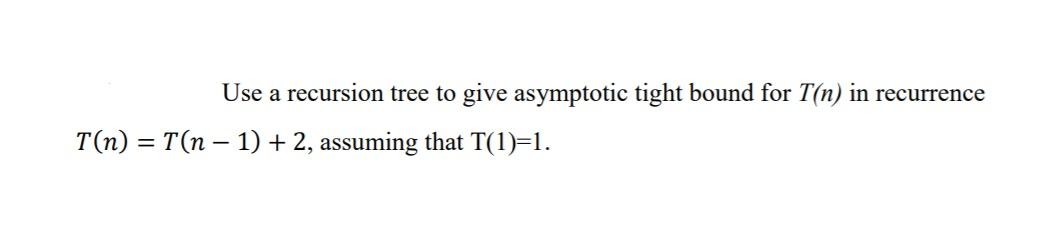 Solved Use A Recursion Tree To Give Asymptotic Tight Bound 