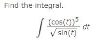 Solved Find the integral. ∫sin(t)(cos(t))5dt | Chegg.com