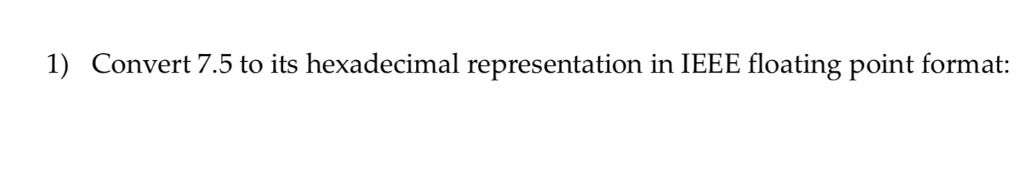 Solved Convert 7.5 to its hexadecimal representation in IEEE | Chegg.com