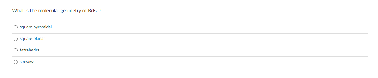 Solved What is the molecular geometry of BrF4? O square | Chegg.com