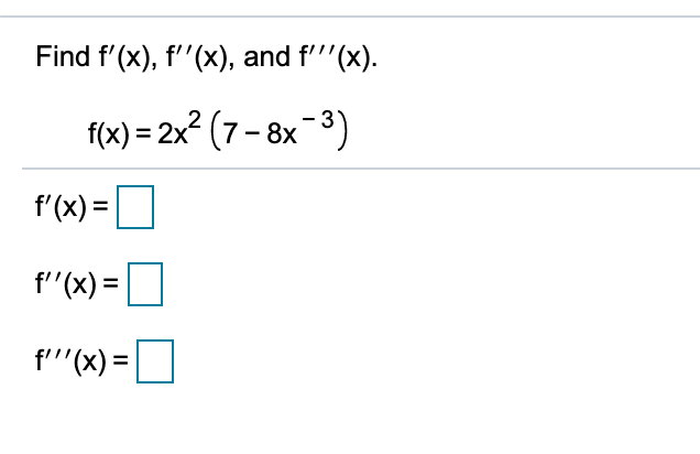 Solved Find f'(x), f''(x), and f'''(x). f(x) = 2x2 ( 7 - 8x | Chegg.com