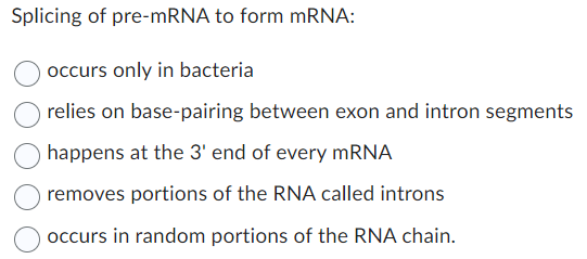 Solved answer this Splicing of pre-mRNA to form mRNA:occurs | Chegg.com