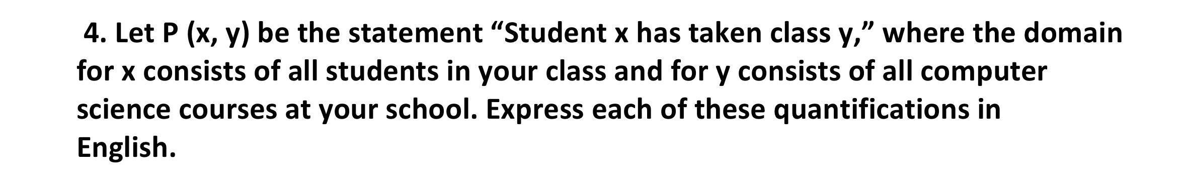 Solved 4. Let P(x,y) be the statement "Student x has taken | Chegg.com