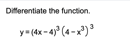 Solved Differentiate the function. y=(4x−4)3(4−x3)3 | Chegg.com