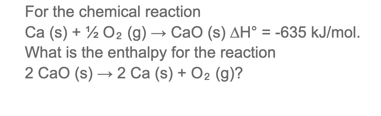 Solved For the chemical reaction Ca (s) + 1/2O2 (g) - + CaO | Chegg.com