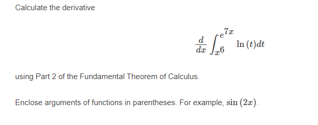 Solved Calculate the derivative dxd∫x6e7xln(t)dt using Part | Chegg.com