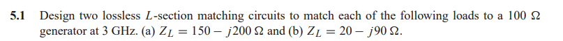Solved 5.1 Design two lossless L-section matching circuits | Chegg.com