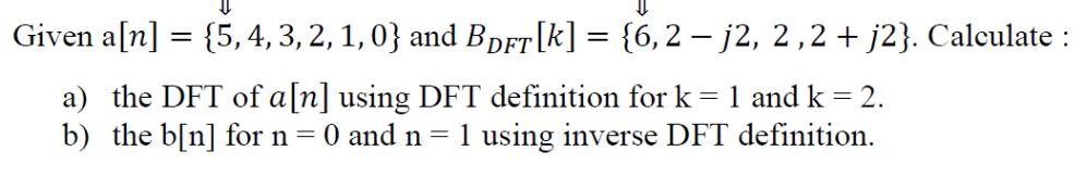 Solved Given a[n] = {5, 4, 3, 2, 1, 0} and BDFT[k] = {6,2 − | Chegg.com