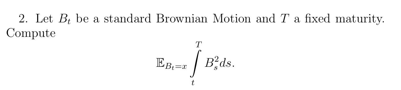Solved 2. Let Bt be a standard Brownian Motion and T a fixed | Chegg.com