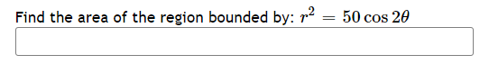 Solved Find the area of the region bounded by: p² = 50 cos | Chegg.com