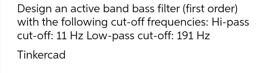 Solved Design an active band bass filter (first order) with | Chegg.com