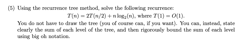 Solved (5) Using the recurrence tree method, solve the | Chegg.com