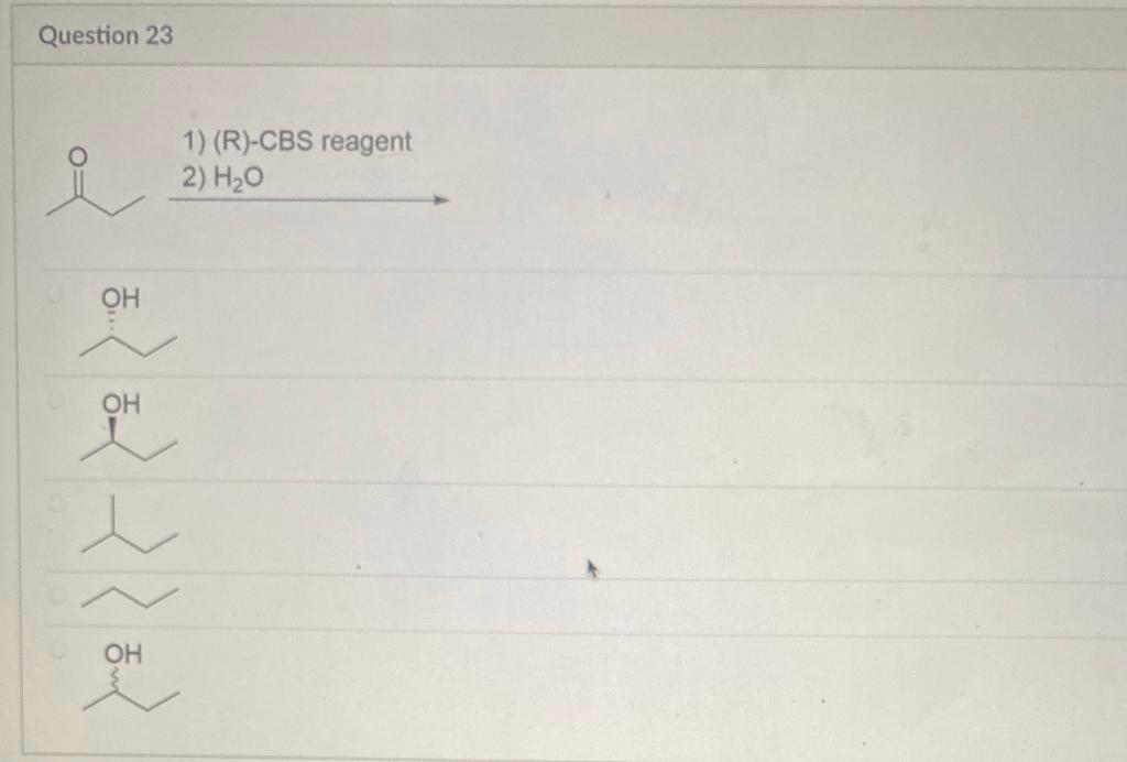 Solved Question 23 1) (R)-CBS reagent 2)H2O OH OH 6.6--23- | Chegg.com