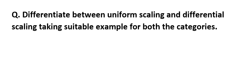 Solved Q. Differentiate between uniform scaling and | Chegg.com