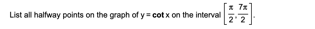 Solved π 7π List all halfway points on the graph of y = cotx | Chegg.com