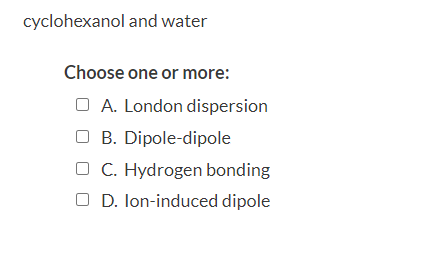 Solved cyclohexanol and water Choose one or more: A. London | Chegg.com