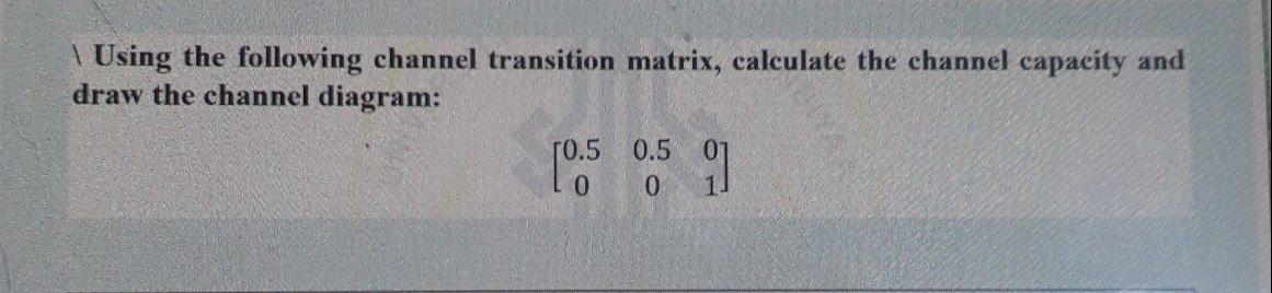 Solved \ Using the following channel transition matrix, | Chegg.com
