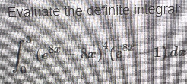Solved Evaluate the definite integral: ∫03(e8x−8x)4(e8x−1)dx | Chegg.com