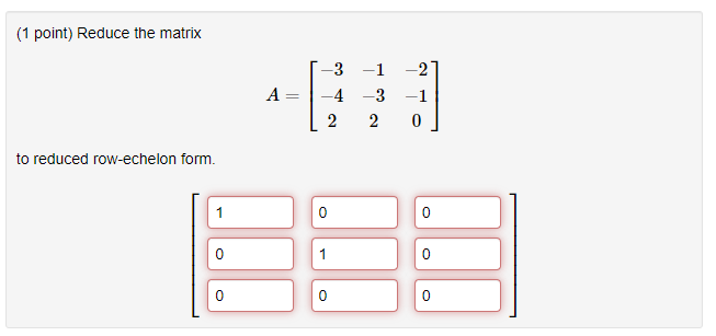 Solved (1 point) Reduce the matrix A=⎣⎡−3−42−1−32−2−10⎦⎤ to | Chegg.com