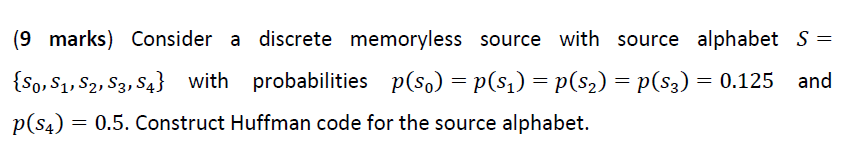 Solved = (9 marks) Consider a discrete memoryless source | Chegg.com