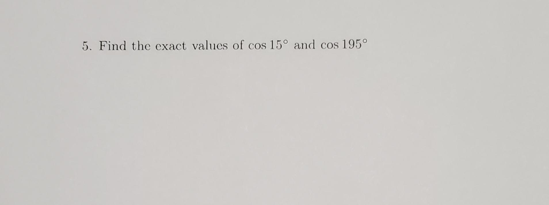 Solved 5. Find the exact values of cos 15° and cos 195° | Chegg.com