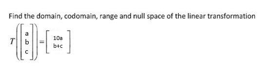 Solved Find the domain, codomain, range and null space of | Chegg.com