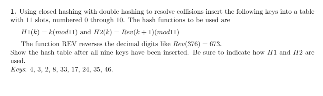 Solved 1. Using closed hashing with double hashing to | Chegg.com Solved 1. Using closed hashing with double hashing to | Chegg.com