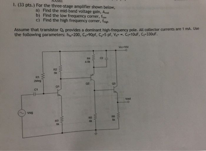 Solved NAME 1. (33 pts.) For the three-stage amplifier shown | Chegg.com Solved NAME 1. (33 pts.) For the three-stage amplifier shown | Chegg.com