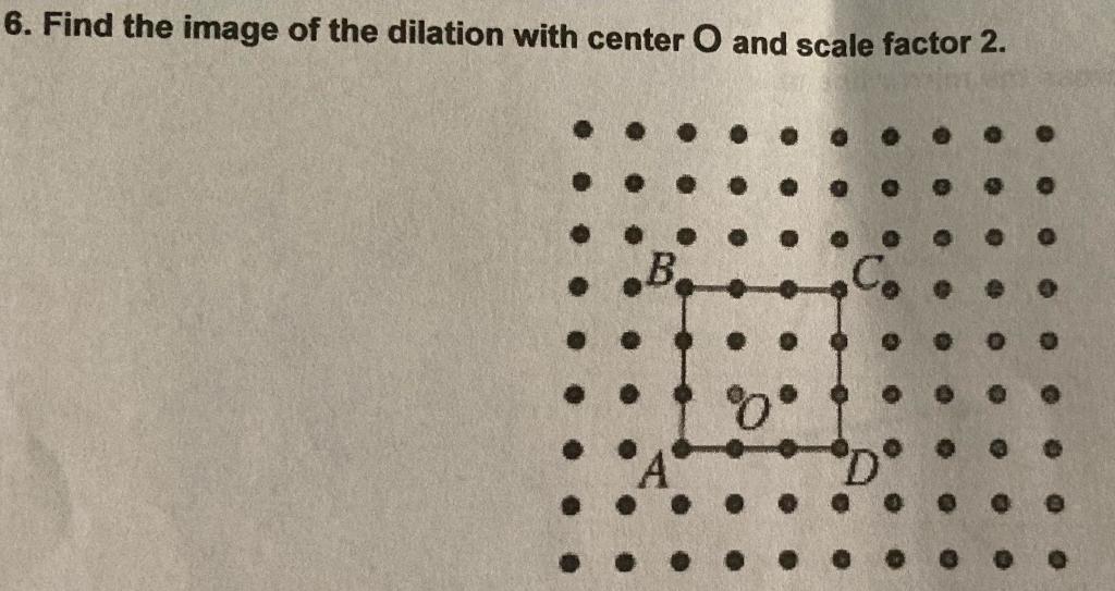 Solved 6. Find the image of the dilation with center O and | Chegg.com