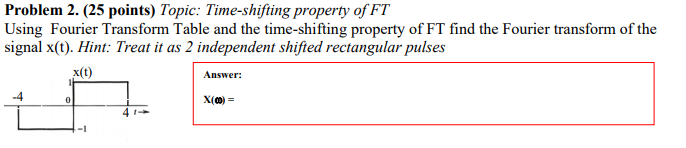 Solved Problem 2. (25 points) Topic: Time-shifting property | Chegg.com