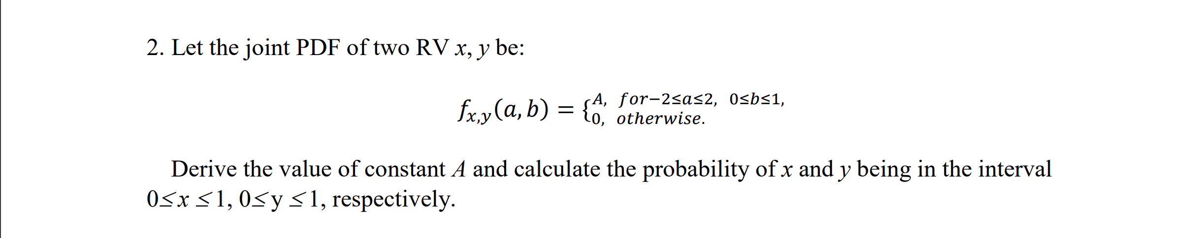 Solved 2. Let the joint PDF of two RV x, y be: ‹A, | Chegg.com Solved 2. Let the joint PDF of two RV x, y be: ‹A, | Chegg.com