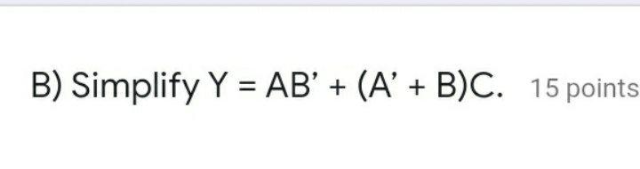 Solved B) Simplify Y = AB' + (A' + B)C. 15 points | Chegg.com