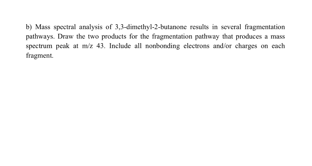 Solved b) Mass spectral analysis of 3,3-dimethyl-2-butanone | Chegg.com