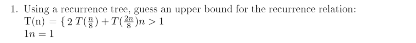 Solved 1. Using a recurrence tree, guess an upper bound for | Chegg.com