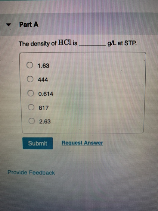 Solved Part A The density of HCl is g/L at STP. O 1.63 444 | Chegg.com