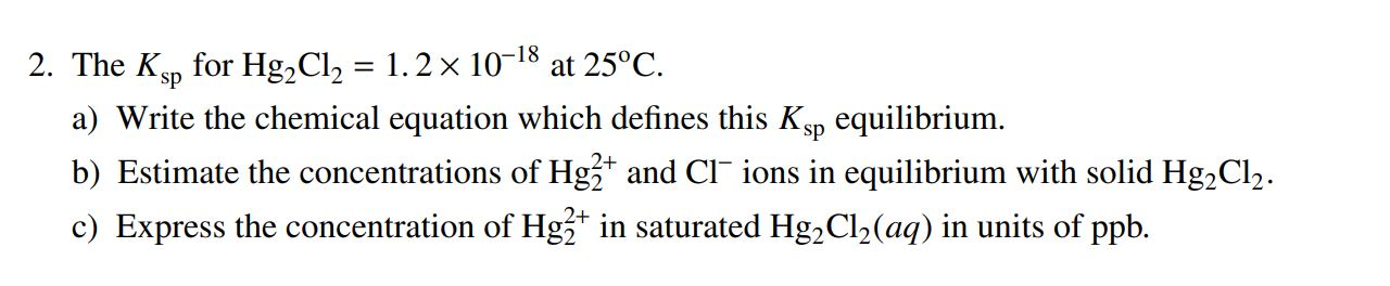 Solved 2. The Ksp for Hg2Cl2 = 1.2 x 10-18 at 25°C. a) Write | Chegg.com