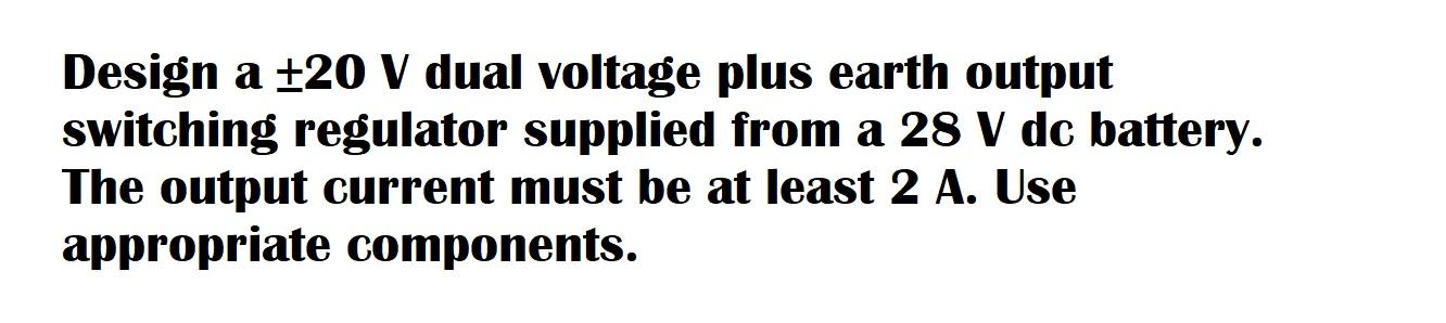Solved Design a±20 V dual voltage plus earth output | Chegg.com