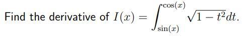 Solved Find the derivative of I(x)=∫sin(x)cos(x)1−t2dt | Chegg.com