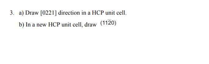Solved 3. a) Draw [0221] direction in a HCP unit cell. b) In | Chegg.com