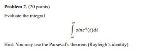 Solved Problem 7. (20 points) Evaluate the integral | sinc* | Chegg.com
