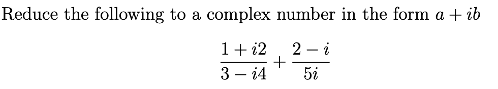 Solved Reduce the following to a complex number in the form | Chegg.com