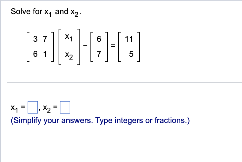 Solved Solve for x1 and x2. [3671][x1x2]−[67]=[115] x1=,x2= | Chegg.com