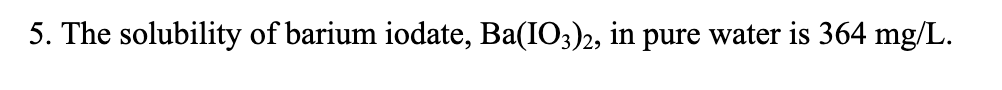 Solved 5. The solubility of barium iodate, Ba(IO3)2, in pure | Chegg.com