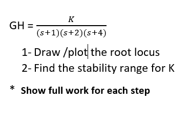 Solved GH=(s+1)(s+2)(s+4)K 1- Draw /plot the root locus 2- | Chegg.com