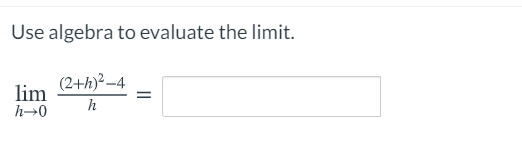 Solved Use algebra to evaluate the limit. lim h-0 (2+h)2-4 h | Chegg.com